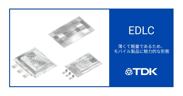 「低抵抗」で「薄くて軽量」な電気二重層キャパシタ(EDLC/スーパーキャパシタ) | プロダクトオーバービュー | TDKプロダクトセンター